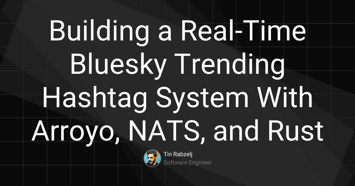 Building a Real-Time Bluesky Trending Hashtag System With Arroyo, NATS, and Rust | Tin Rabzelj
