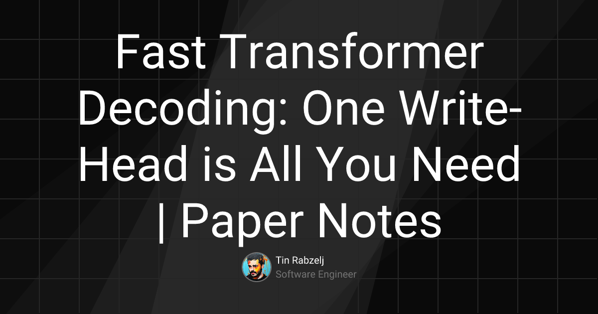 Fast Transformer Decoding: One Write-Head is All You Need | Paper Notes ...