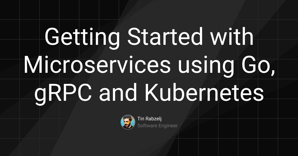 Getting Started With Microservices Using Go Grpc And Kubernetes Tin Rabzelj