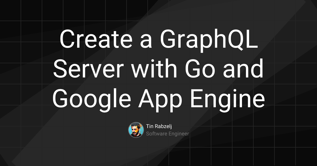 Create a GraphQL Server with Go and Google App Engine | Tin Rabzelj